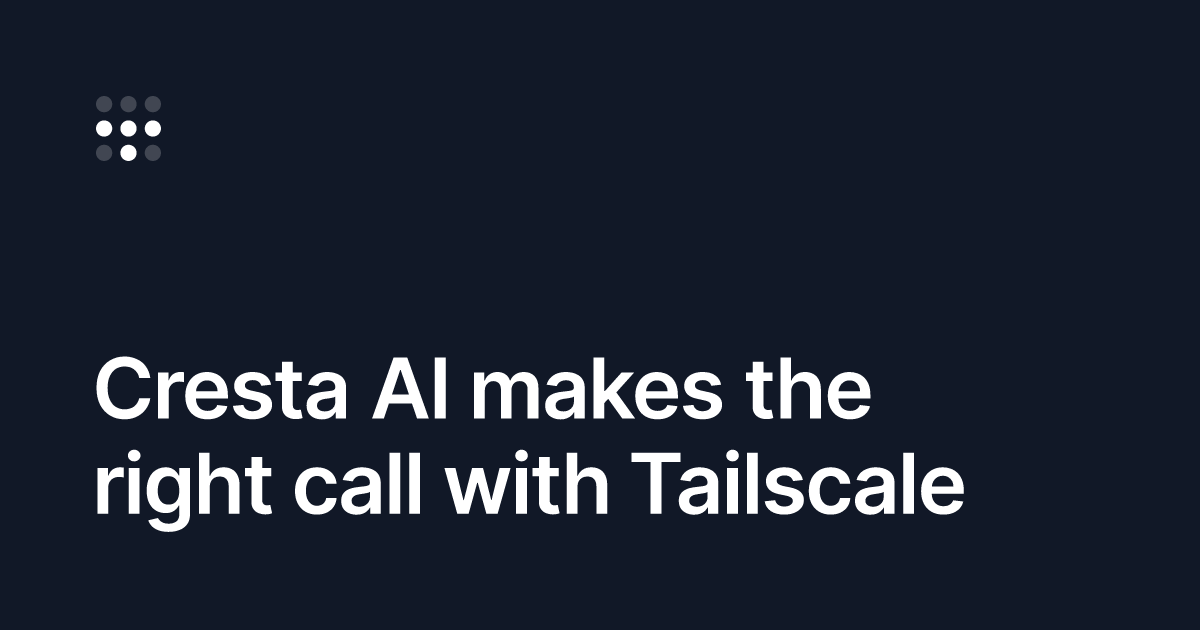 Cresta AI makes the right call with Tailscale