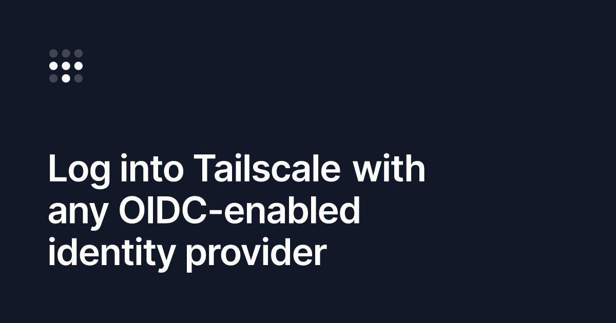 Log into Tailscale with any OIDC-enabled identity provider