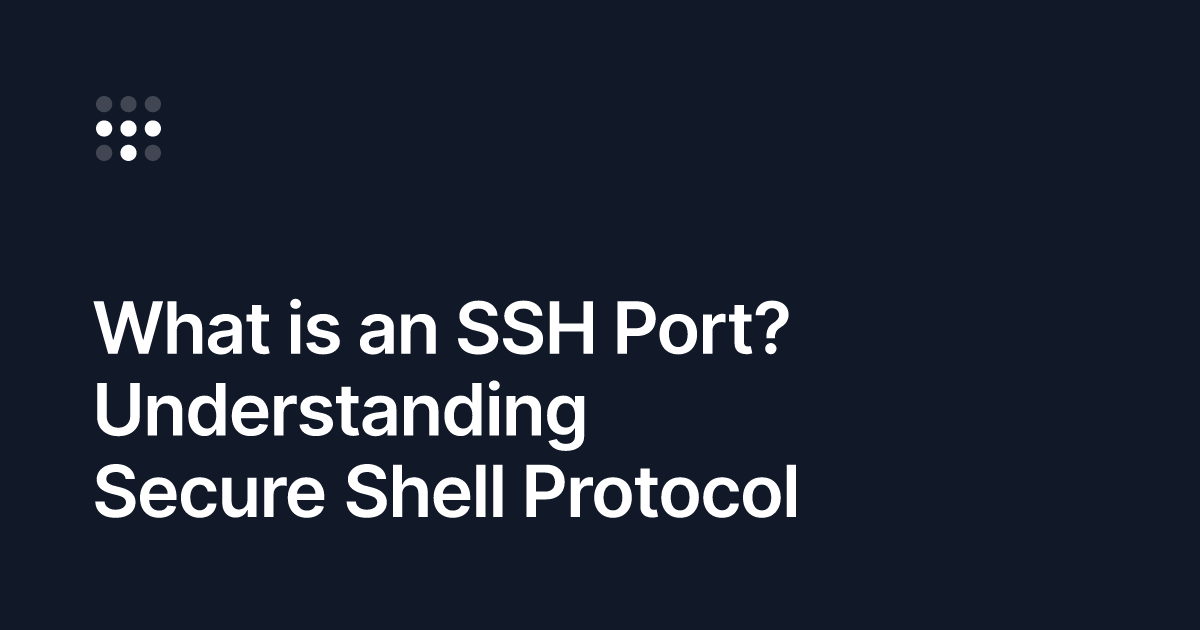 What is an SSH Port? Understanding Secure Shell Protocol