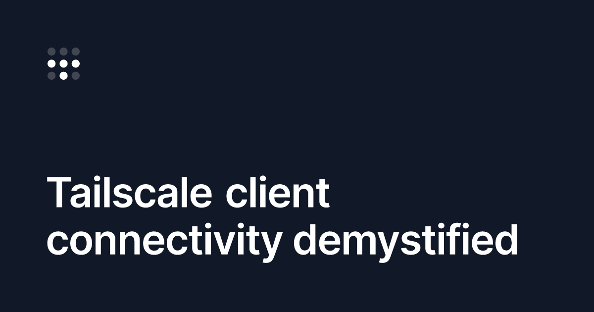 Tailscale client connectivity demystified