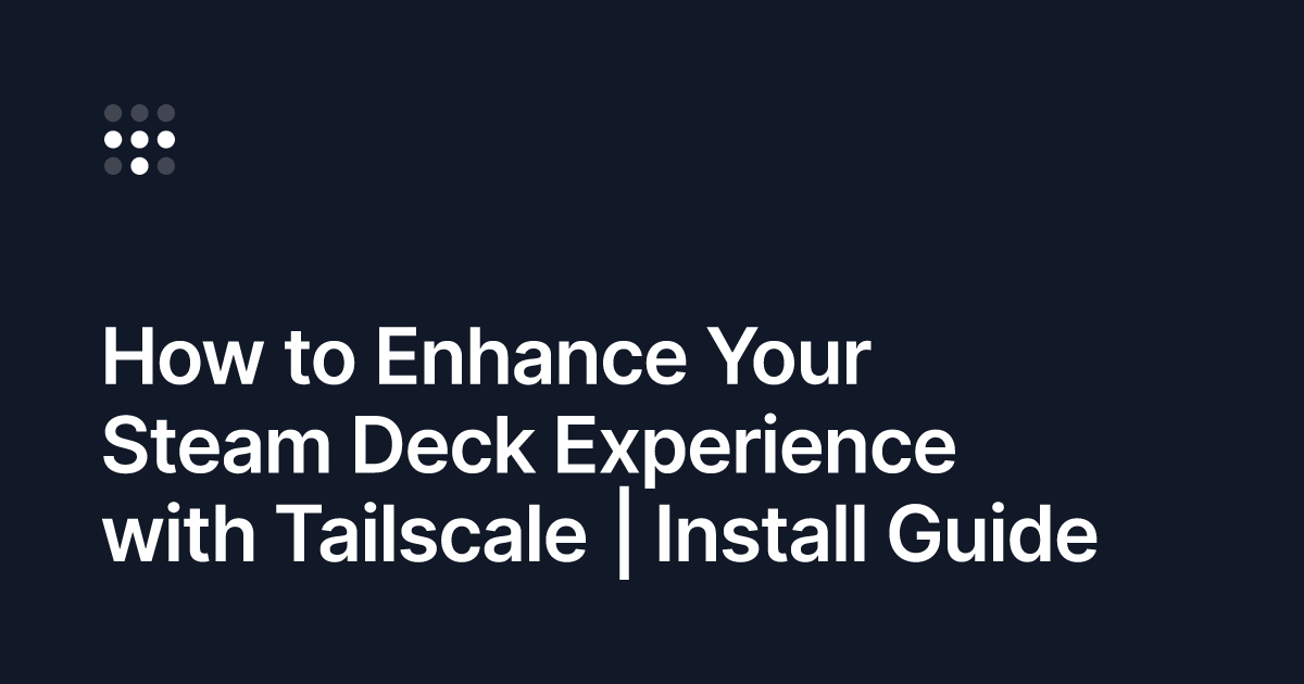 How to Enhance Your Steam Deck Experience with Tailscale | Install Guide