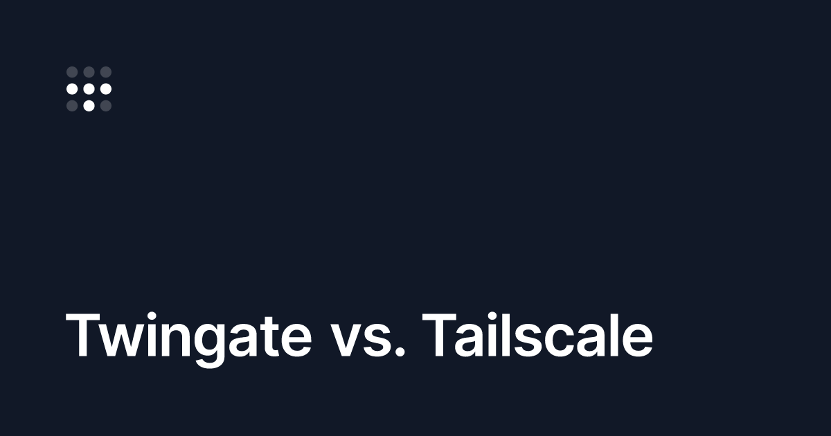 Twingate vs. Tailscale