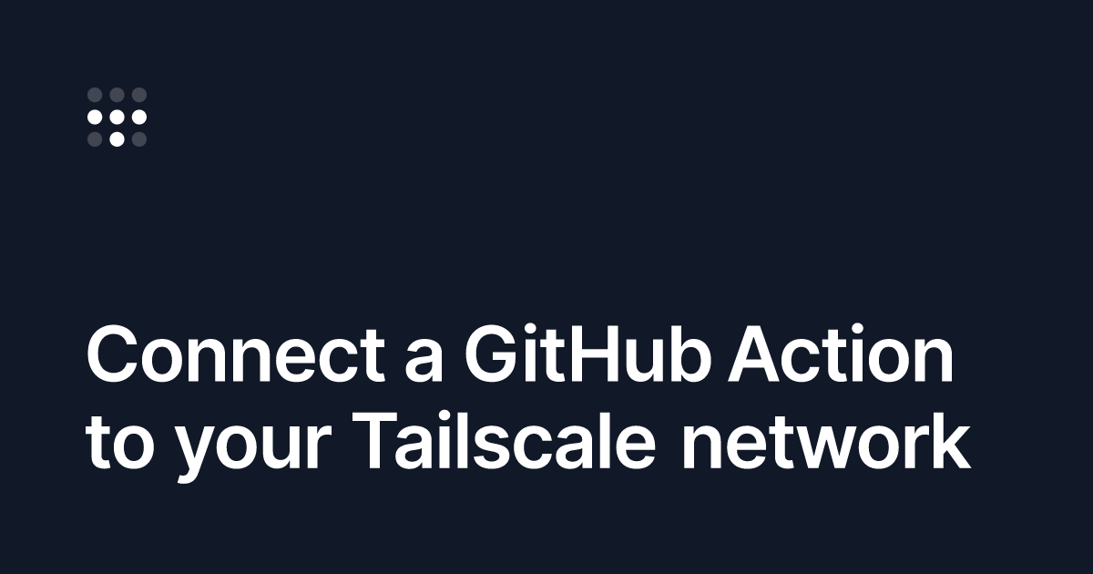 Connect a GitHub Action to your Tailscale network