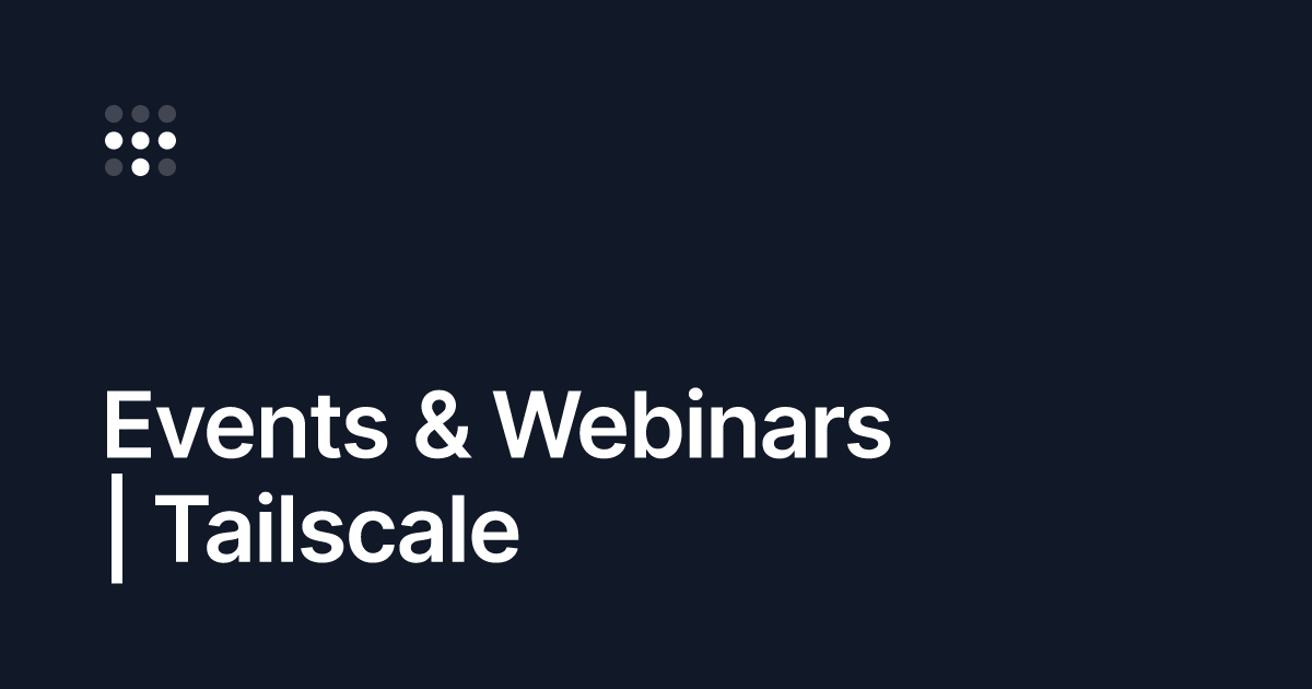 Events & Webinars | Tailscale