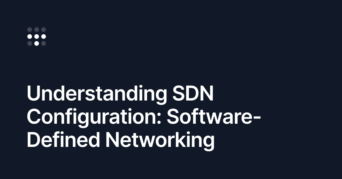 Understanding SDN Configuration: Software-Defined Networking