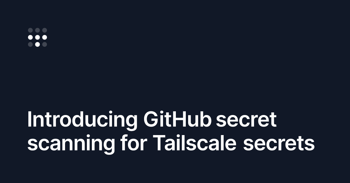 Introducing GitHub secret scanning for Tailscale secrets