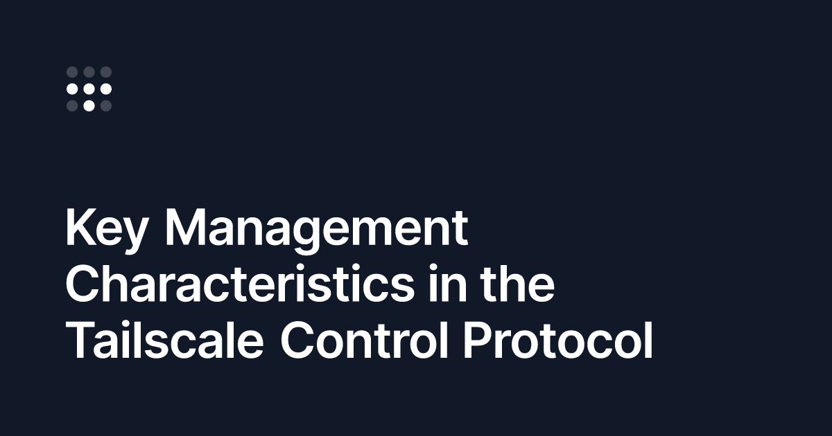 Key Management Characteristics in the Tailscale Control Protocol