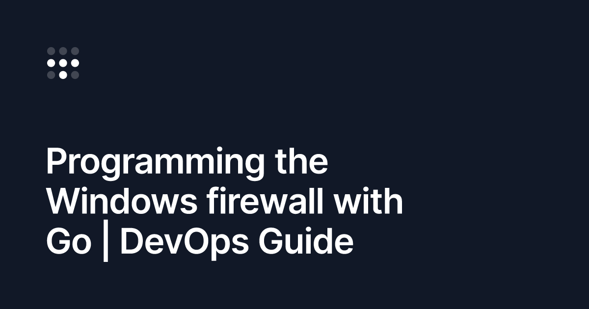 Programming the Windows firewall with Go | DevOps Guide
