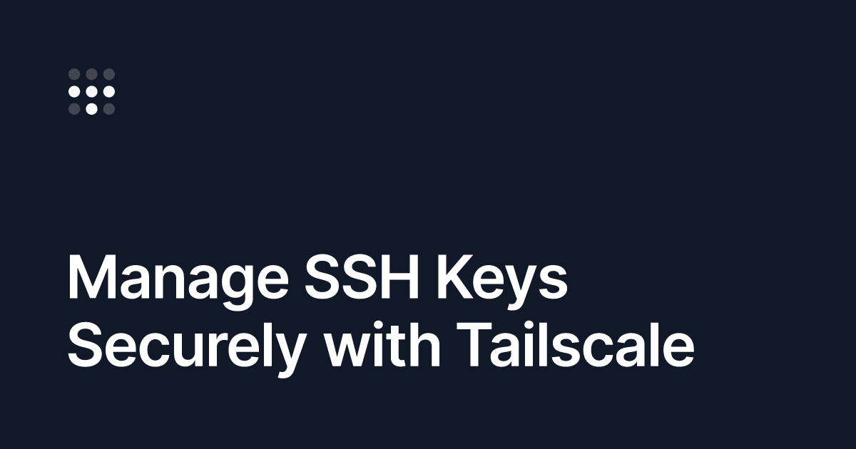 Manage SSH Keys Securely with Tailscale