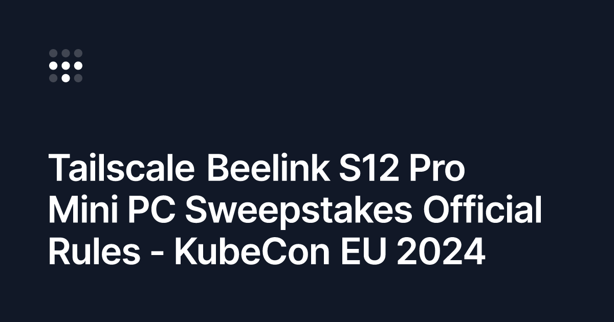 Tailscale Beelink S12 Pro Mini PC Sweepstakes Official Rules - KubeCon EU 2024