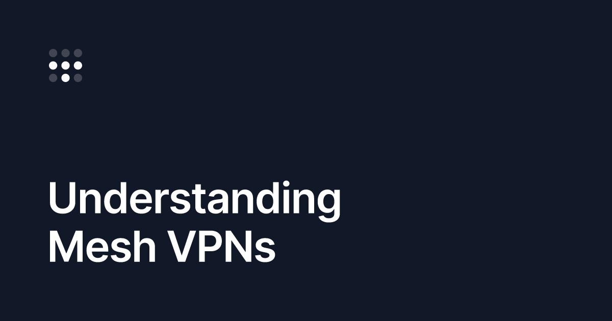 Understanding Mesh VPNs