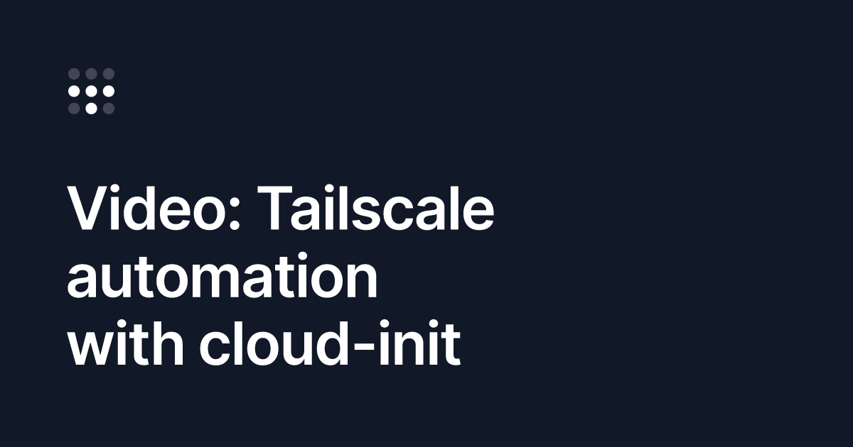 Video: Tailscale automation with cloud-init