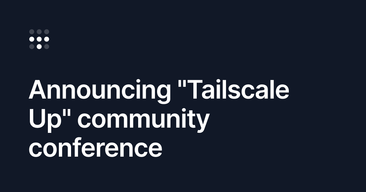 Announcing "Tailscale Up" community conference