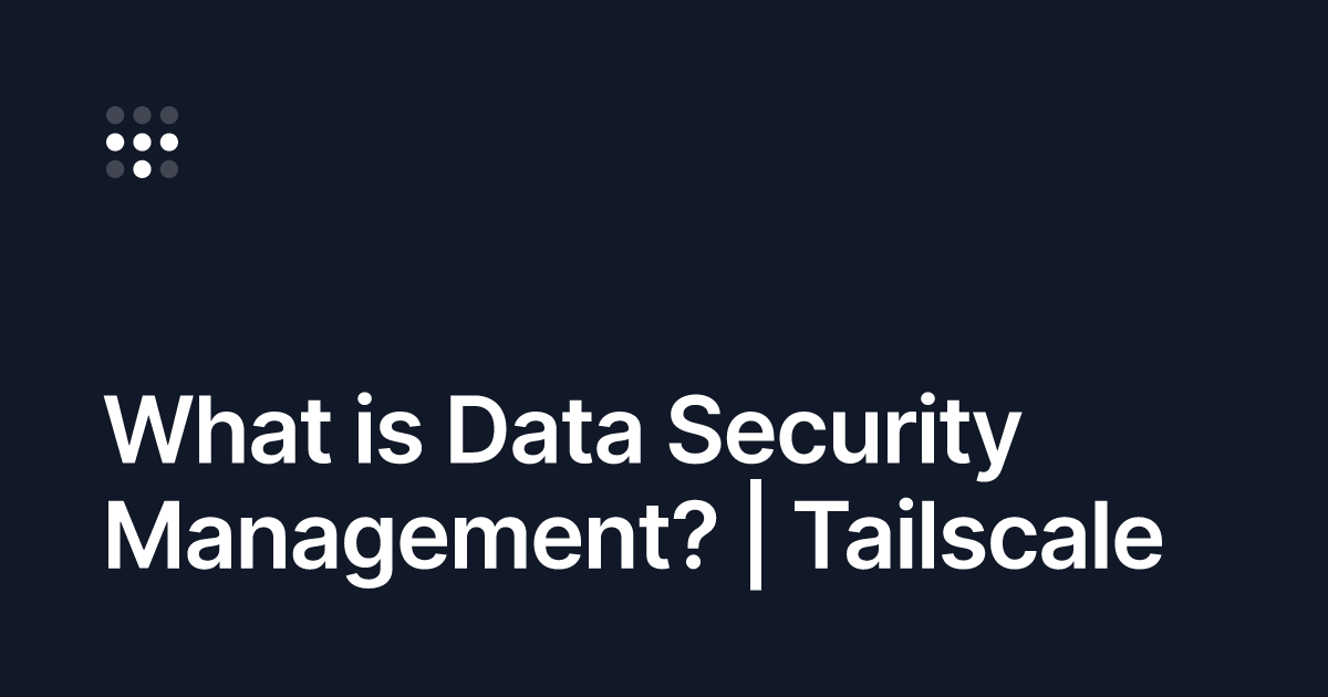 What is Data Security Management? | Tailscale