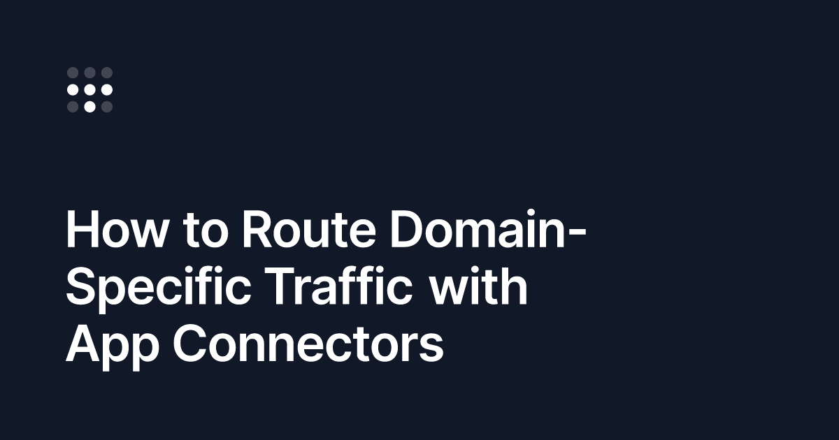 How to Route Domain-Specific Traffic with App Connectors