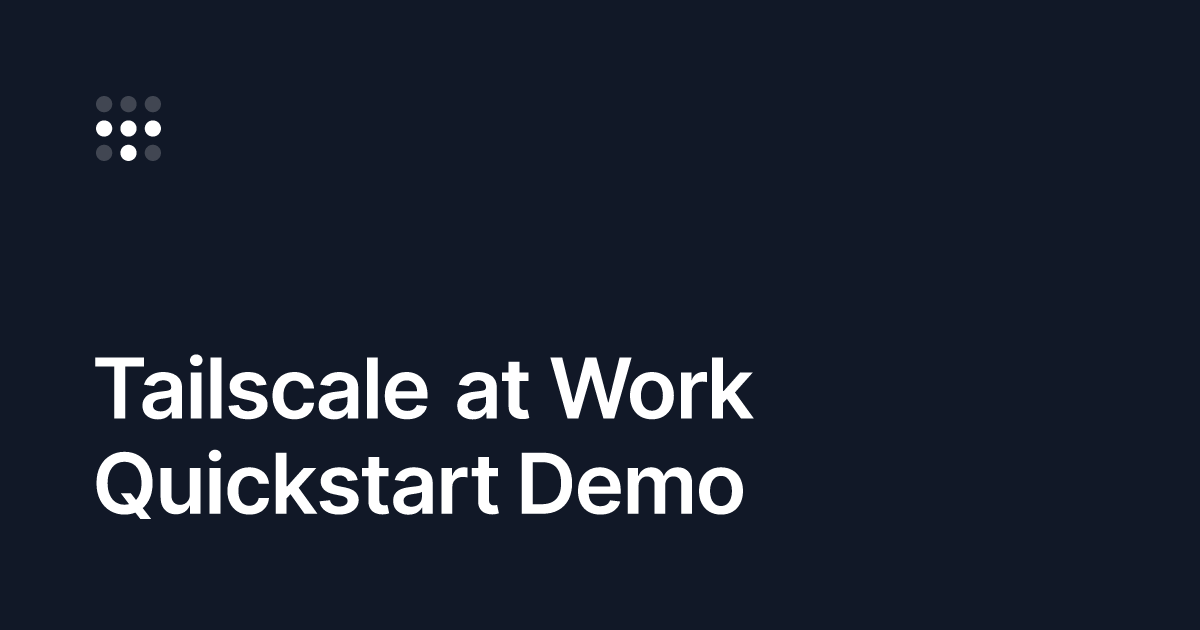 Tailscale at Work Quickstart Demo
