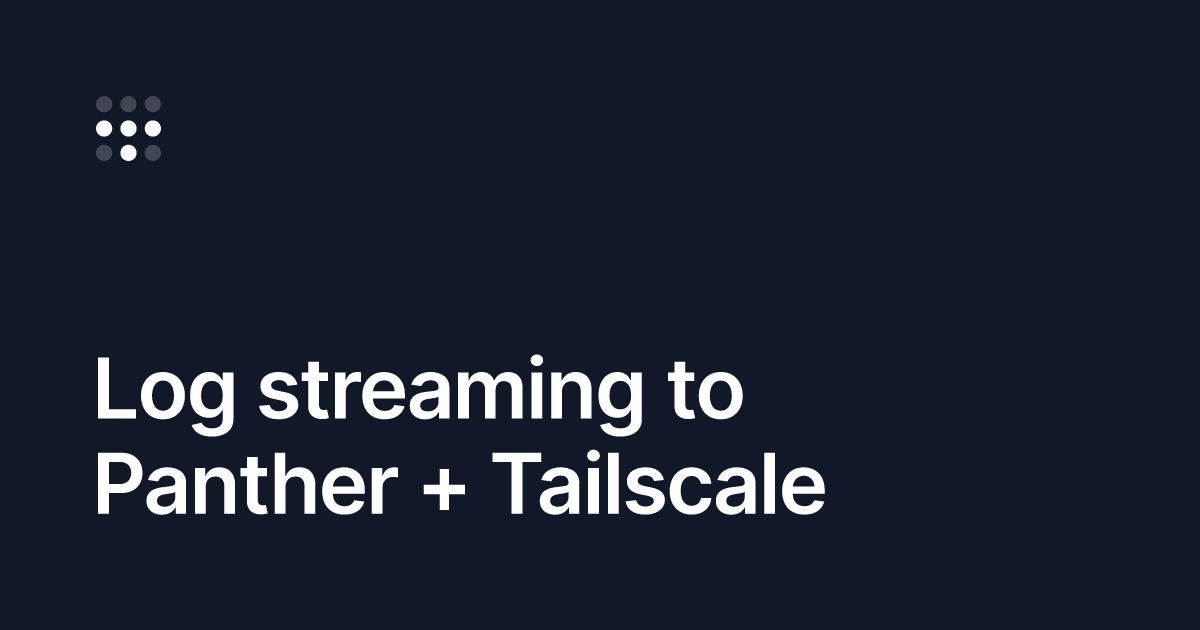 Log streaming to Panther + Tailscale