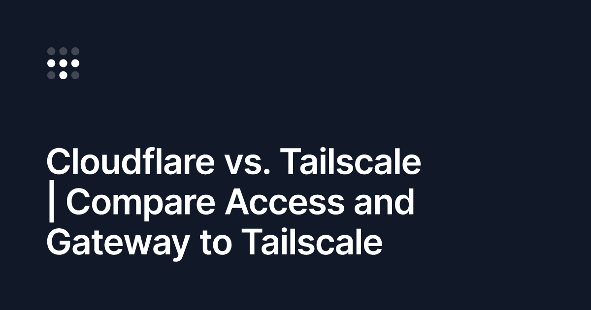 Cloudflare vs. Tailscale | Compare Access and Gateway to Tailscale