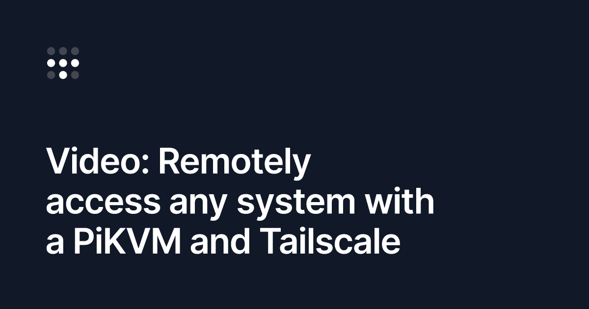 Video: Remotely access any system with a PiKVM and Tailscale